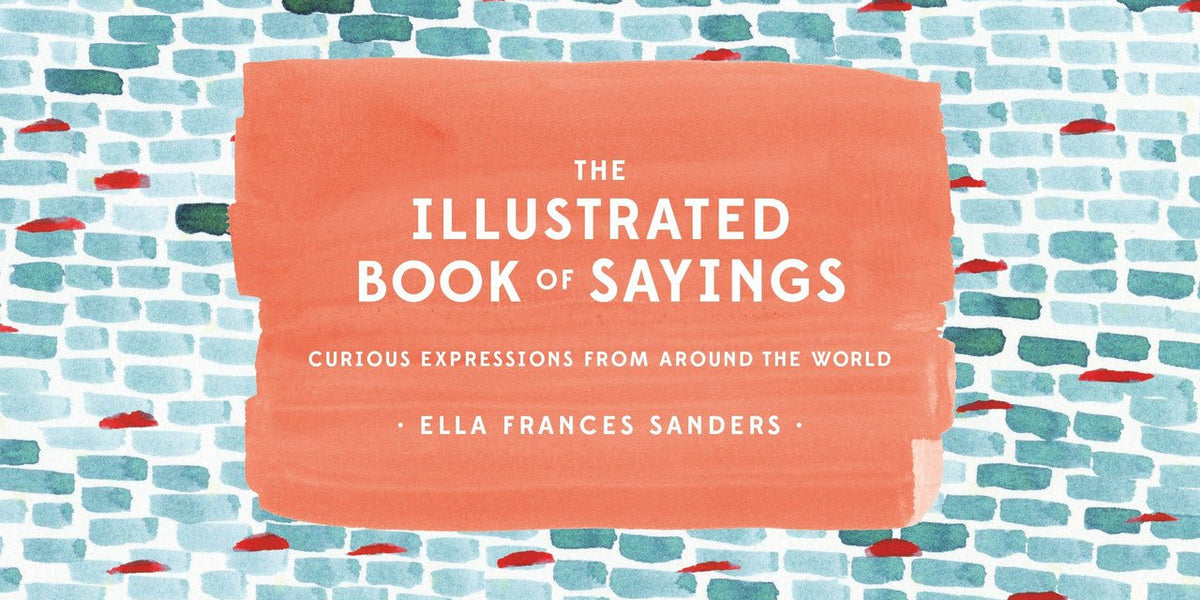 The Illustrated Book of Sayings: Curious Expressions from Around the W ...