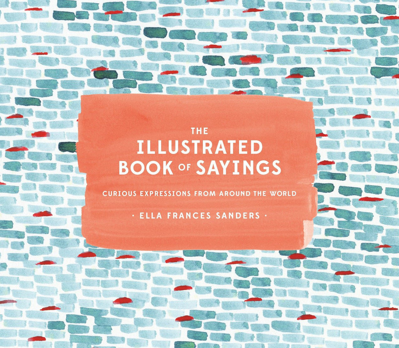 The Illustrated Book of Sayings: Curious Expressions from Around the W ...
